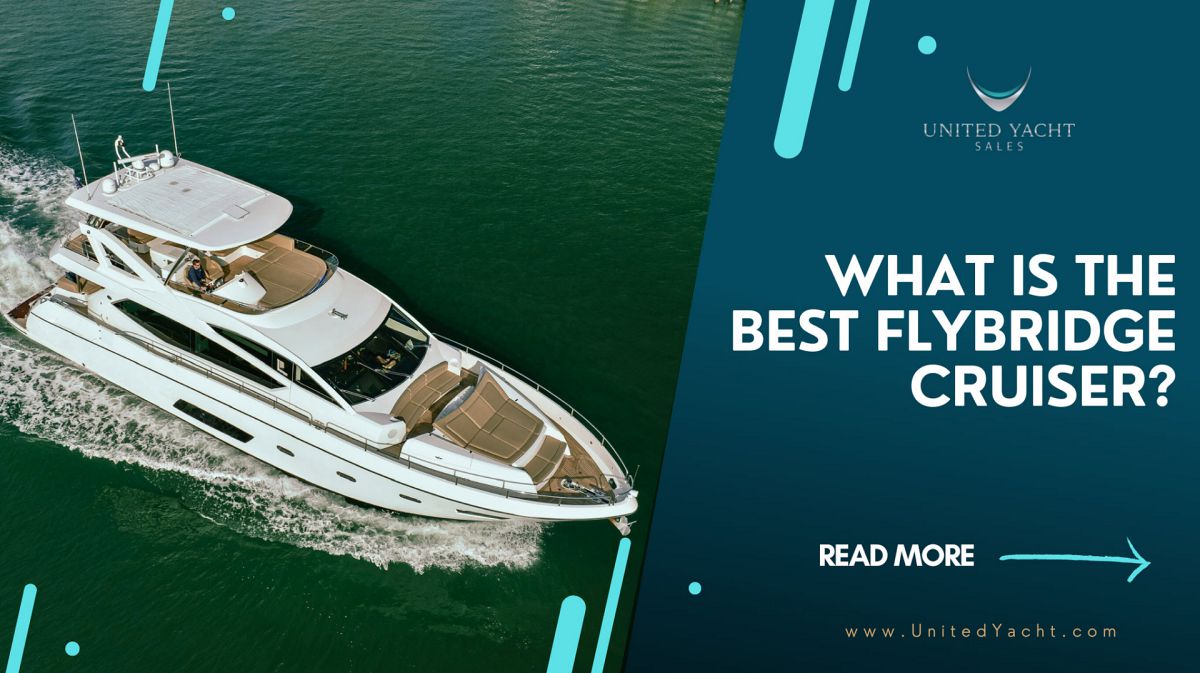 What Is The Best Flybridge Cruiser? | United Yacht Sales
